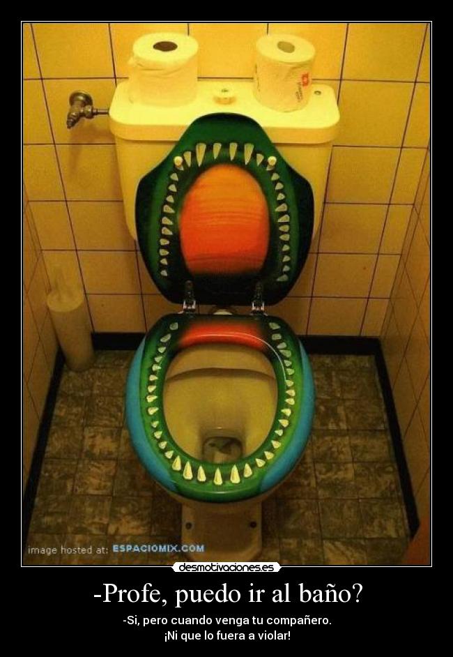 -Profe, puedo ir al baño? | Desmotivaciones