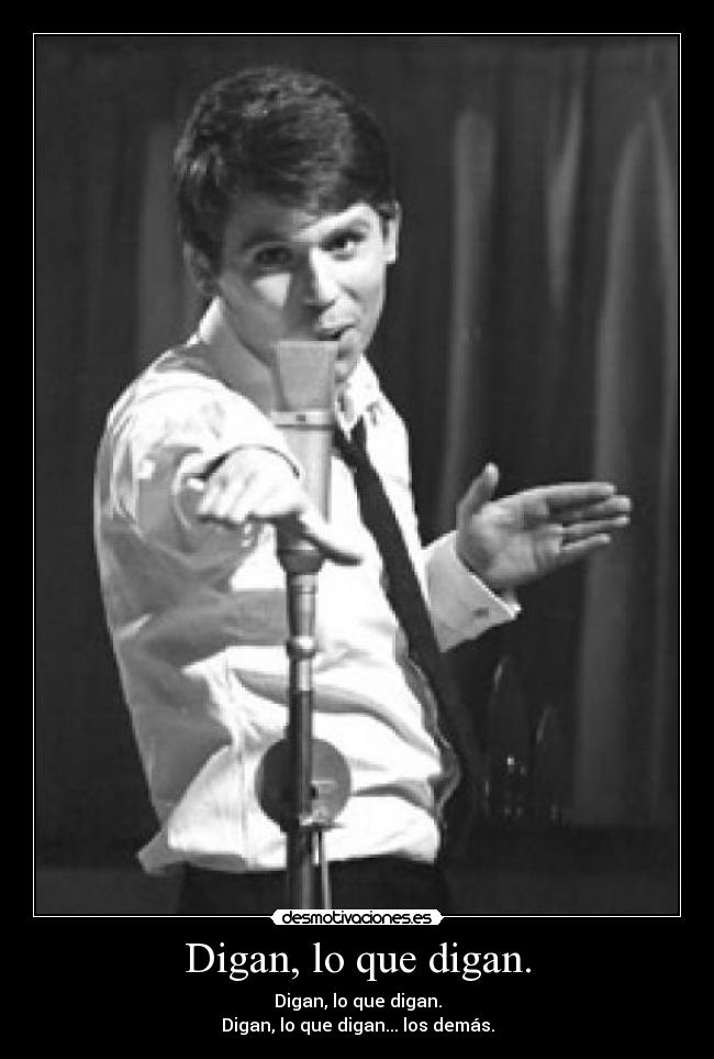 Digan, lo que digan. | Desmotivaciones