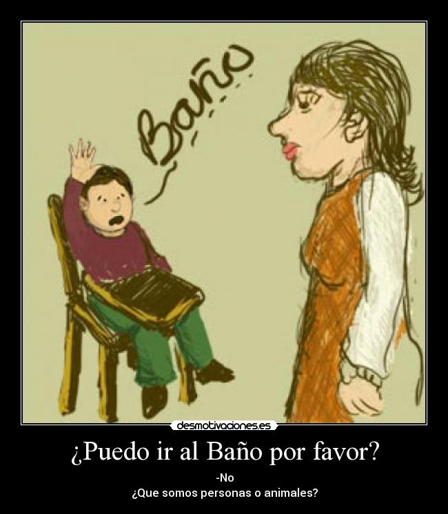 ¿Puedo ir al Baño por favor? | Desmotivaciones