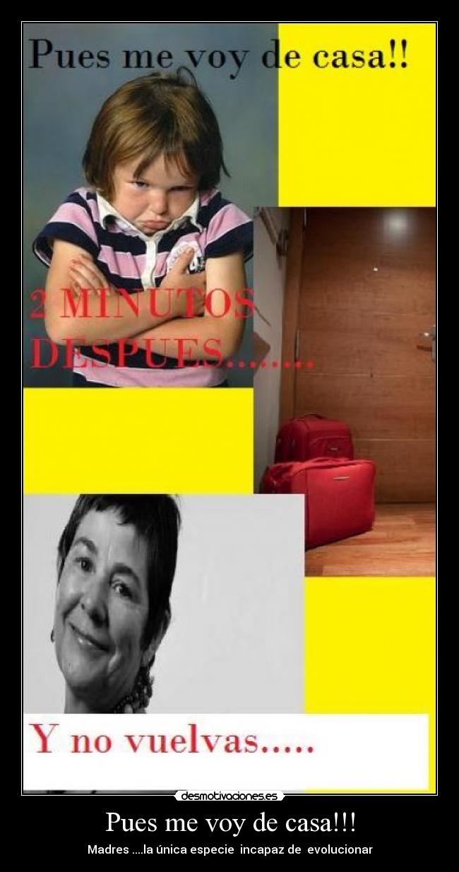 Pues me voy de casa!!! | Desmotivaciones