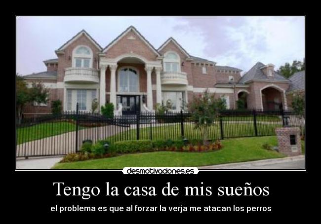 Tengo la casa de mis sueños | Desmotivaciones