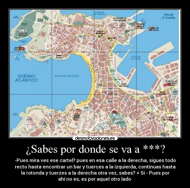 ¿Sabes por donde se va a ***? | Desmotivaciones