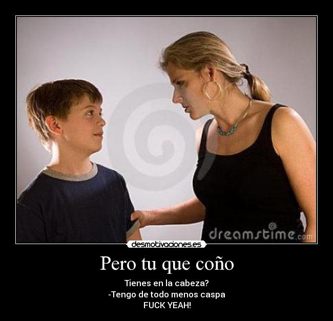 Pero Tu Que Coño Desmotivaciones