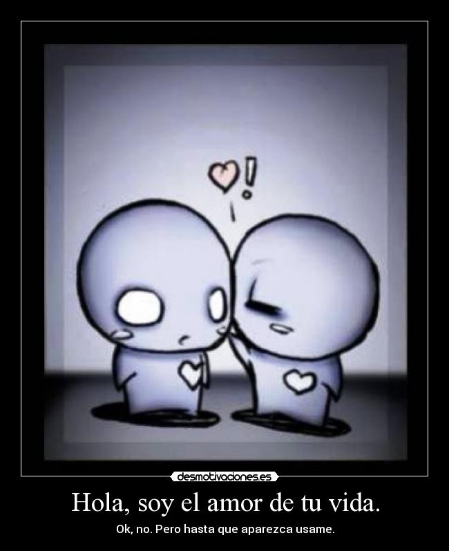 Hola Soy El Amor De Tu Vida Desmotivaciones 