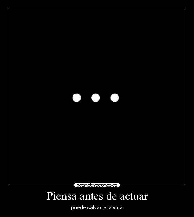 Piensa antes de actuar | Desmotivaciones