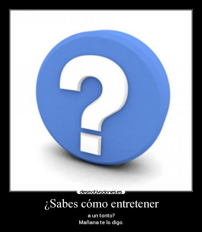 ¿Sabes cómo entretener | Desmotivaciones ¿Sabes cómo entretener | Desmotivaciones
