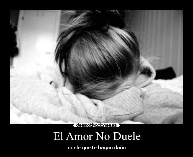 El Amor No Duele | Desmotivaciones El Amor No Duele | Desmotivaciones