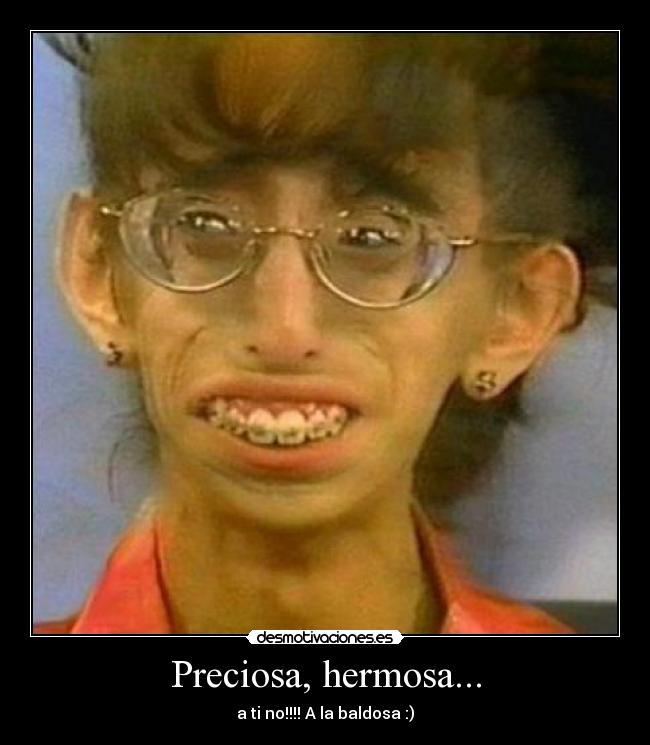 Preciosa, hermosa... | Desmotivaciones