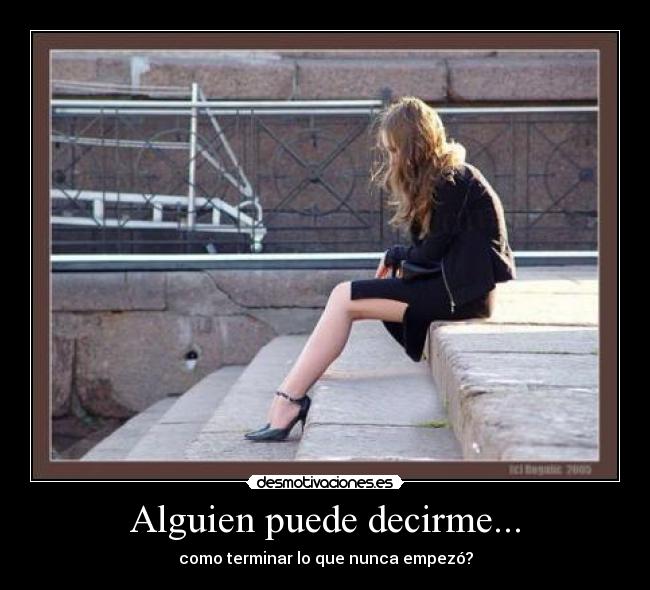 Alguien puede decirme... | Desmotivaciones Alguien puede decirme... | Desmotivaciones