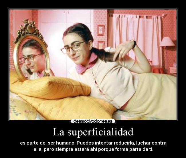 Imágenes y Carteles de SUPERFICIALIDAD Pag. 11 | Desmotivaciones