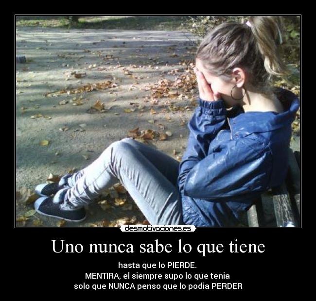 Uno Nunca Sabe Lo Que Tiene Desmotivaciones 