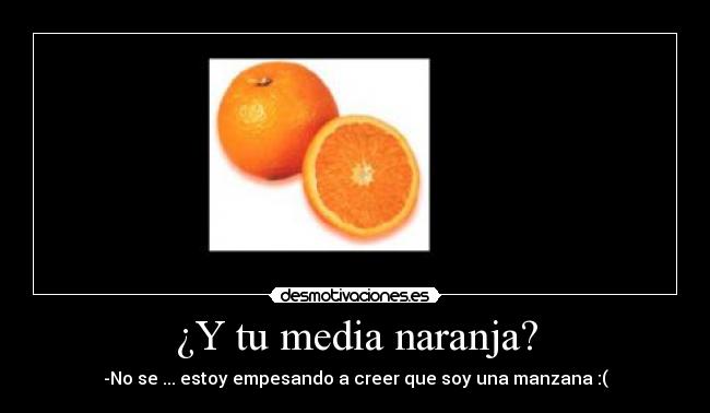 ¿Y tu media naranja? | Desmotivaciones