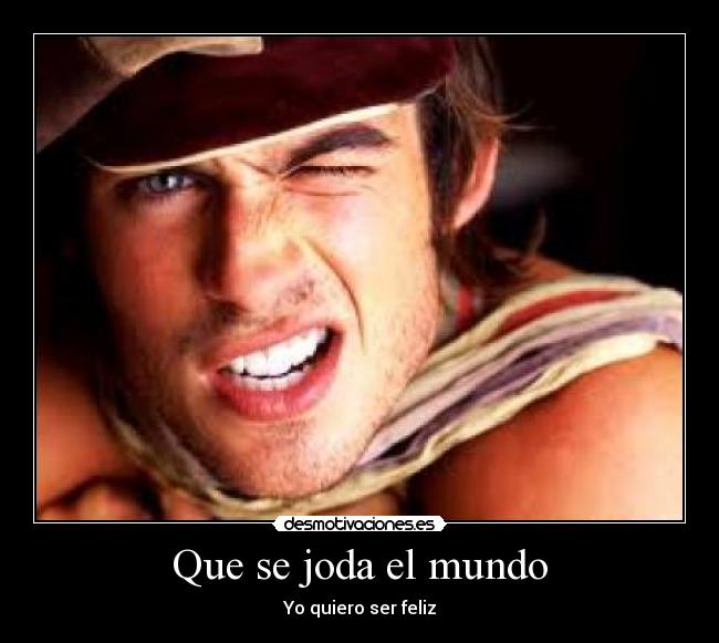 Que Se Joda El Mundo Desmotivaciones