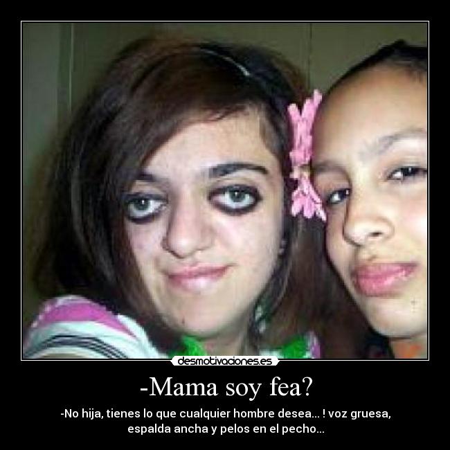 Mama Soy Fea Desmotivaciones