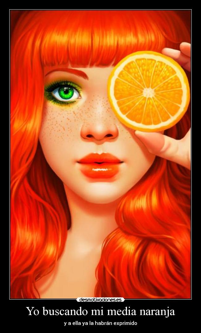 Yo buscando mi media naranja | Desmotivaciones