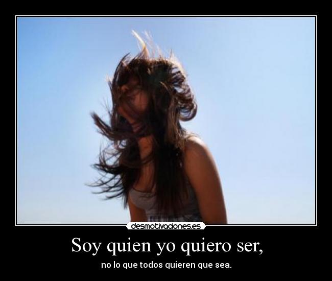 Soy quien yo quiero ser, | Desmotivaciones