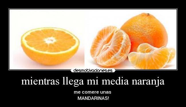 mientras llega mi media naranja | Desmotivaciones