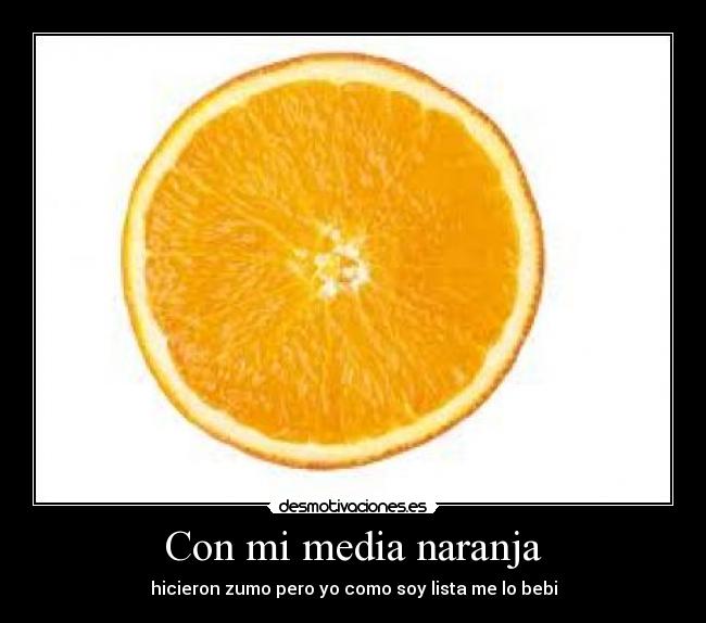 Con mi media naranja | Desmotivaciones