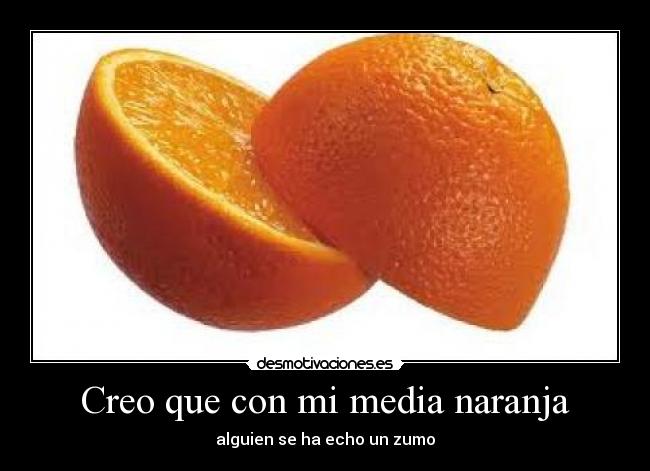 Creo que con mi media naranja | Desmotivaciones