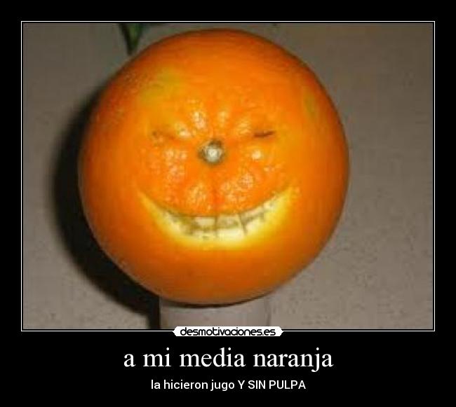 a mi media naranja | Desmotivaciones