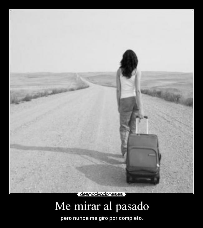 Me mirar al pasado | Desmotivaciones Me mirar al pasado | Desmotivaciones