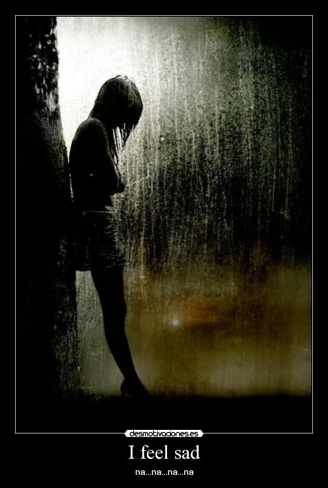 I feel sad | Desmotivaciones
