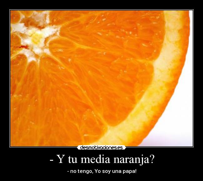 - Y tu media naranja? | Desmotivaciones