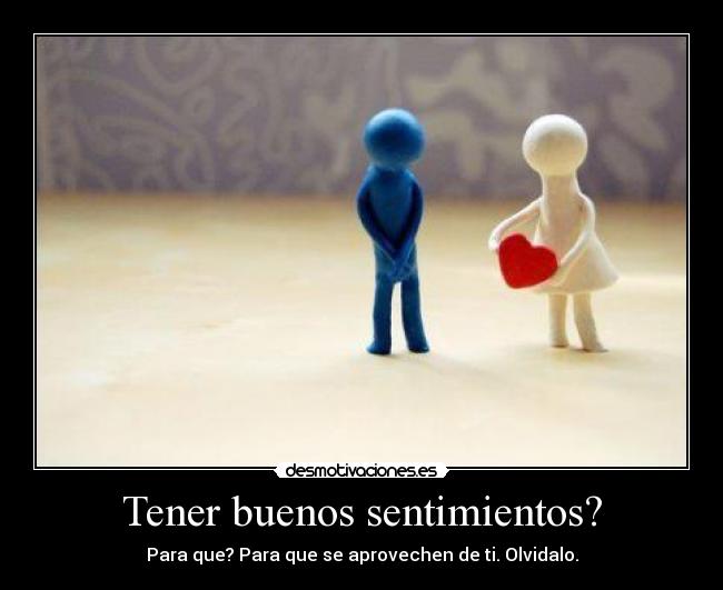 Tener buenos sentimientos? | Desmotivaciones Tener buenos sentimientos? | Desmotivaciones