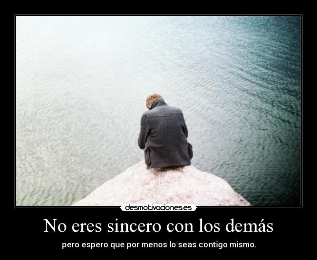 No eres sincero con los demás | Desmotivaciones No eres sincero con los demás | Desmotivaciones
