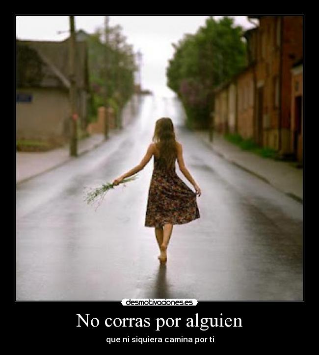 No Corras Por Alguien Desmotivaciones