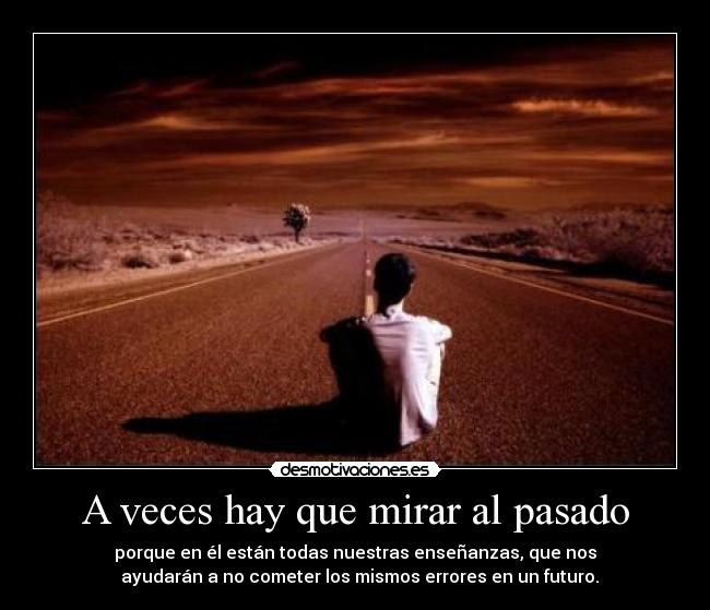 A veces hay que mirar al pasado | Desmotivaciones A veces hay que mirar al pasado | Desmotivaciones