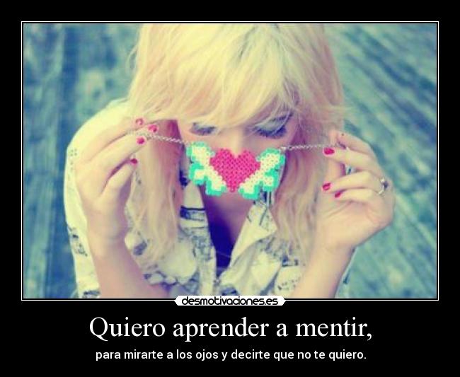 Quiero aprender a mentir, | Desmotivaciones Quiero aprender a mentir, | Desmotivaciones