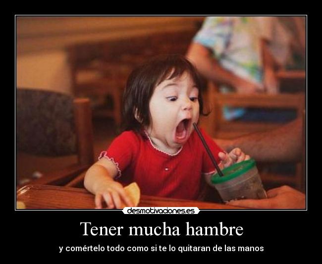 Tener mucha hambre | Desmotivaciones