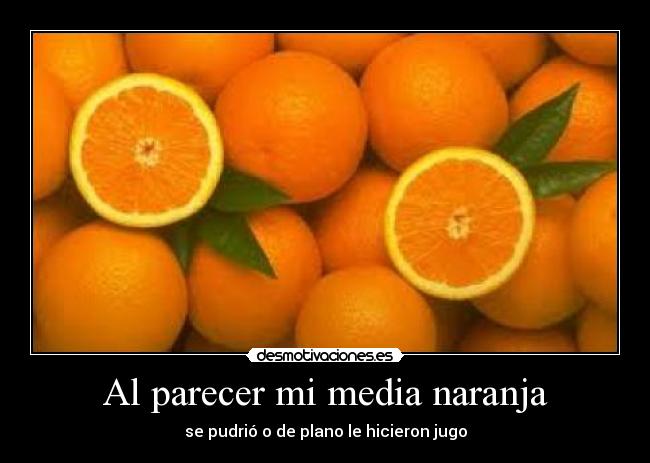 Al parecer mi media naranja | Desmotivaciones