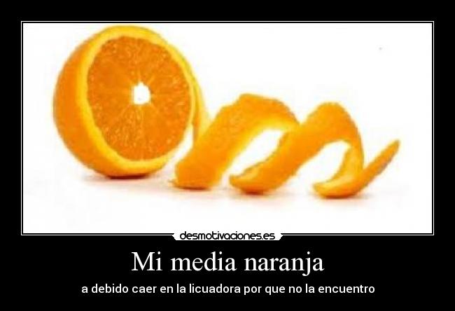 Mi media naranja | Desmotivaciones