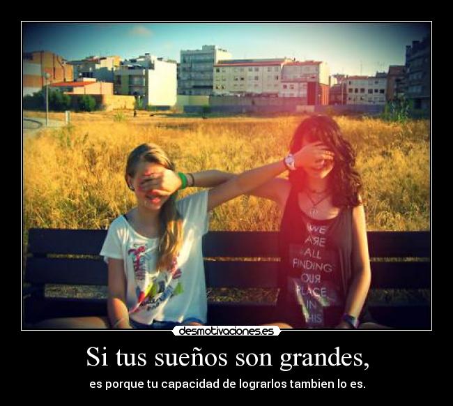 Si tus sueños son grandes, | Desmotivaciones