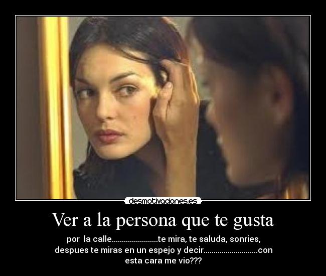 Ver a la persona que te gusta | Desmotivaciones