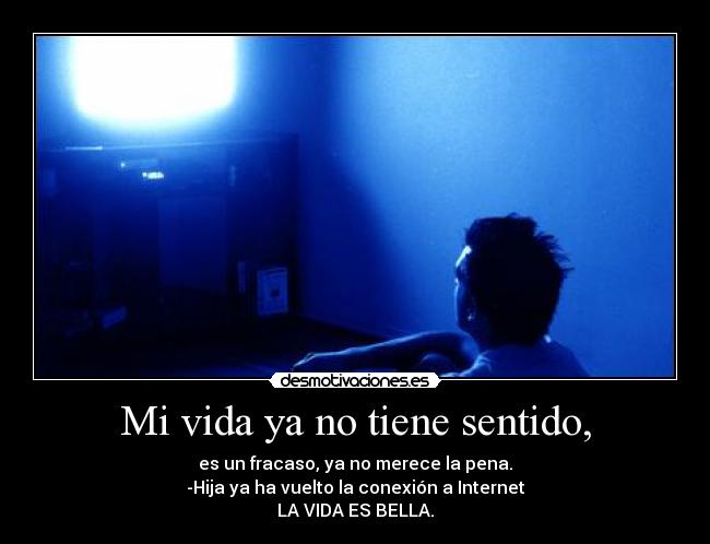 Mi vida ya no tiene sentido, | Desmotivaciones