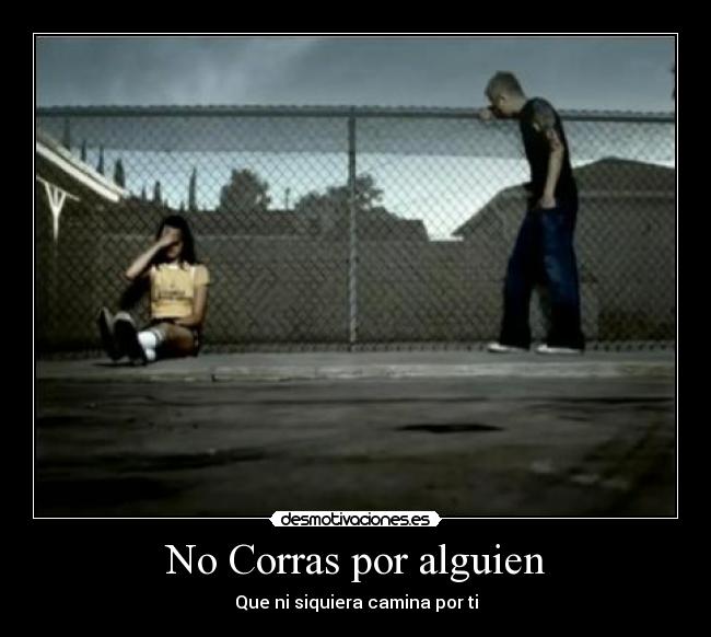 No Corras Por Alguien Desmotivaciones