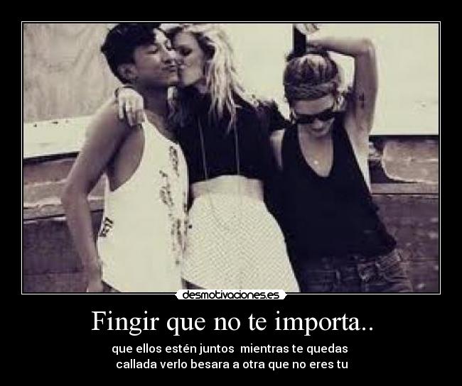 Fingir que no te importa.. | Desmotivaciones