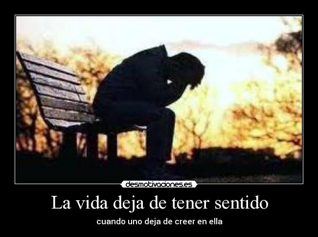 La vida deja de tener sentido | Desmotivaciones
