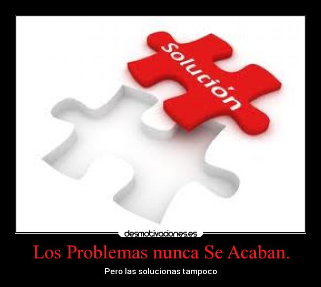 Los Problemas nunca Se Acaban. | Desmotivaciones Los Problemas nunca Se Acaban. | Desmotivaciones