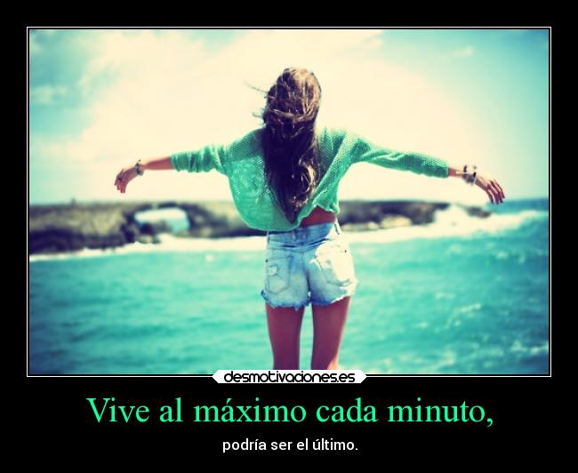 Vive al máximo cada minuto, | Desmotivaciones