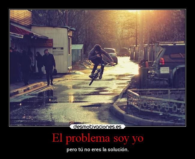 El problema soy yo | Desmotivaciones