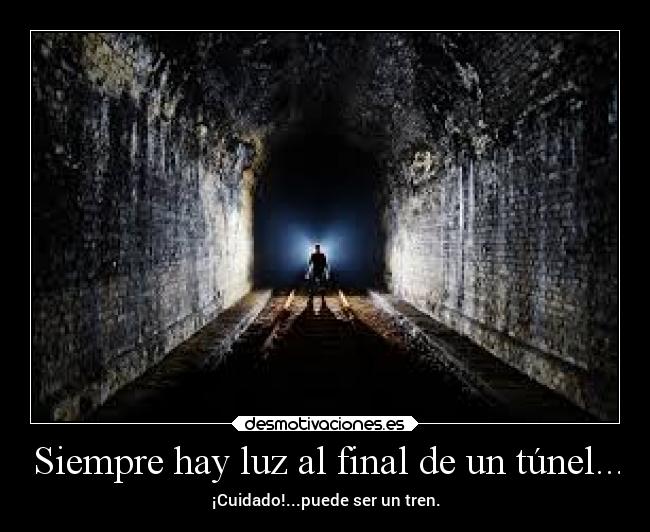 Siempre hay luz al final de un túnel... | Desmotivaciones