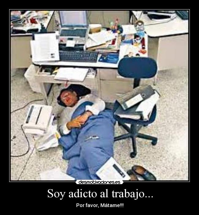 Soy adicto al trabajo... | Desmotivaciones