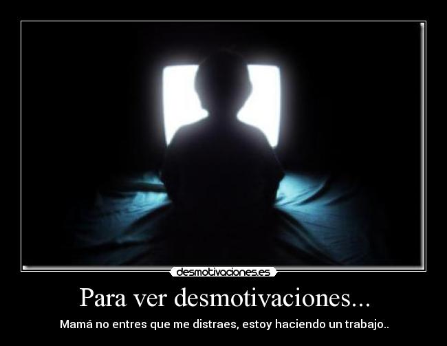 Para ver desmotivaciones... | Desmotivaciones