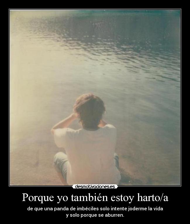 Porque yo también estoy harto/a | Desmotivaciones