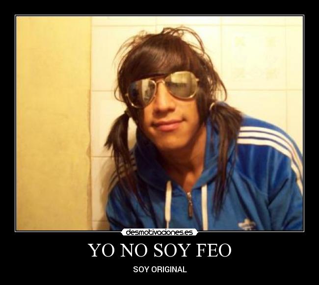 YO NO SOY FEO | Desmotivaciones