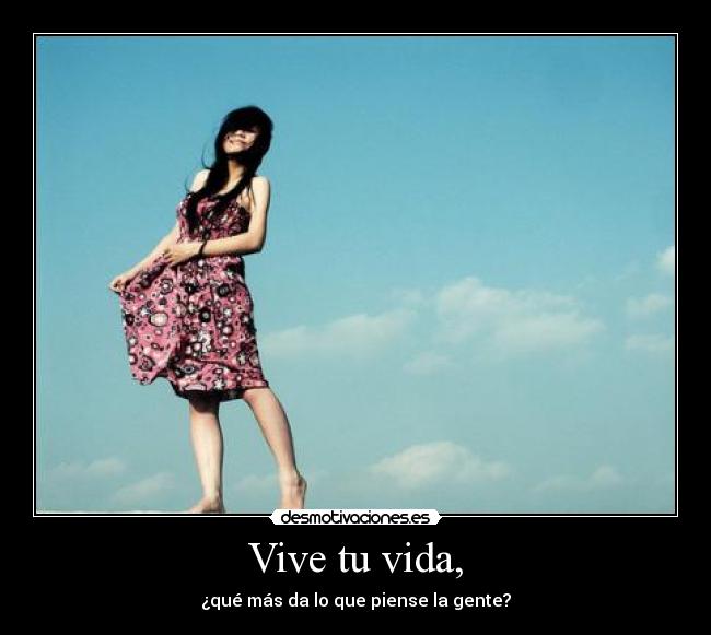 Vive tu vida, | Desmotivaciones
